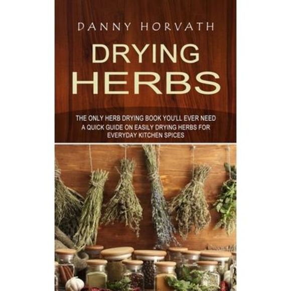 Danny Horvath | Other | Drying Herbs The Only Herb Drying Book Youll ...
